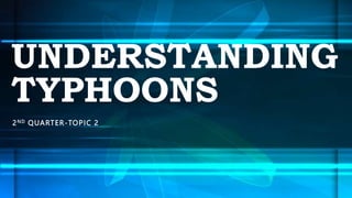 QUARTER 2 - SCIENCE 8_LESSON 2: UNDERSTANDING TYPHOON | PPTX