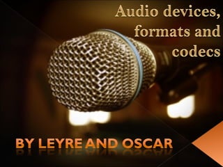 AUDIO DEVICES, FORMATS AND CODECS | PPT