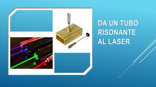 Da un tubo risonante al maser | PPT