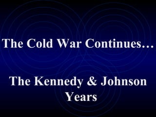 The Cold War Kennedy & Johnson Years | PPT