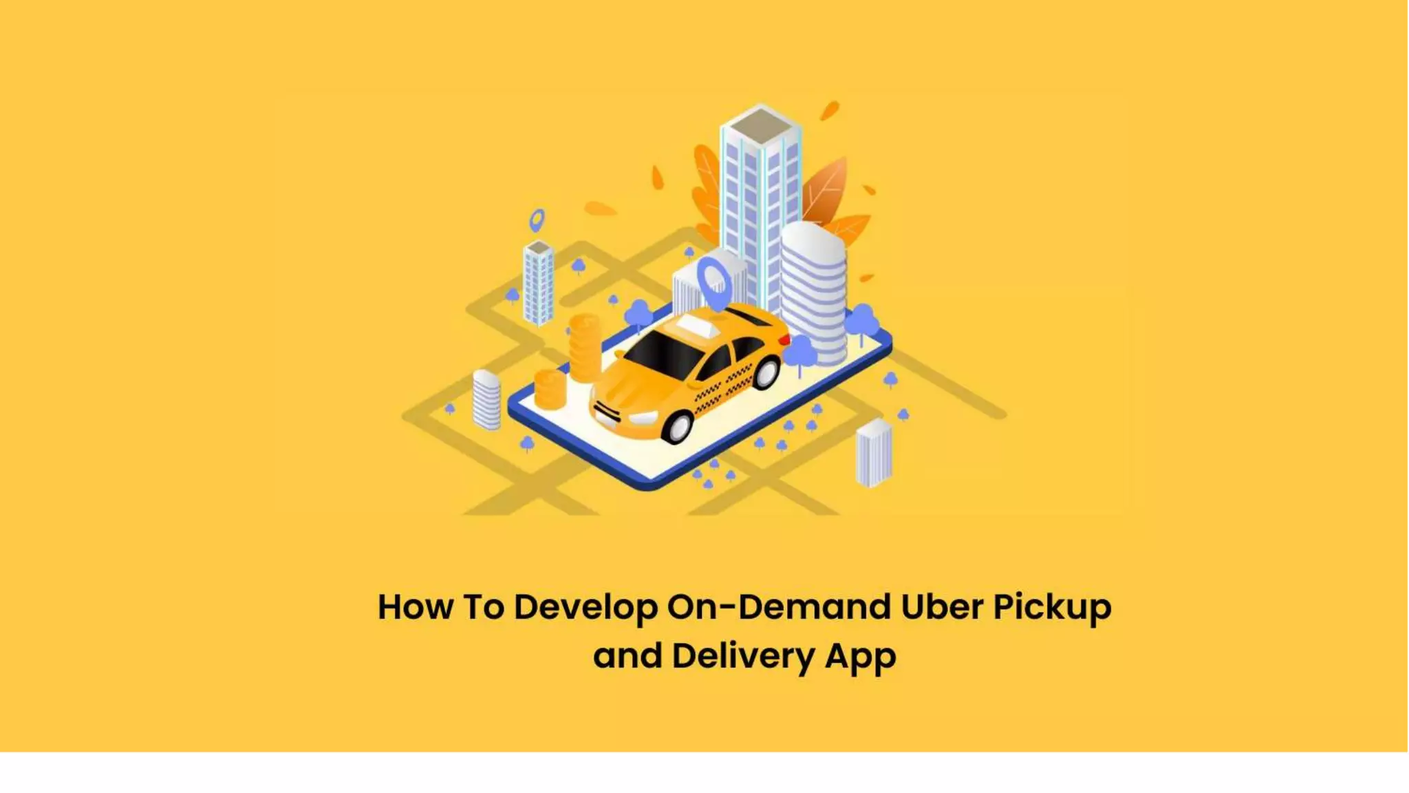 How to Build an On-Demand Uber Pickup Delivery App | PPT