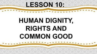 UCSP 12 S1-W15-L10 - HUMAN DIGNITY, RIGHTS AND COMMON GOOD.pptx