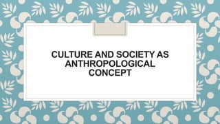 Culture ans society as anthropological concept | PPTX