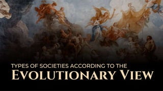 TYPES OF SOCITIES ACCORDING TO THE EVOLUTIONARY VIEW-UCSP PPT.pptx
