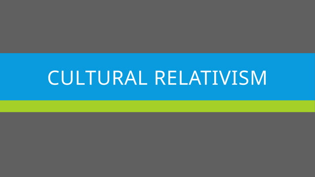 Understanding Culture Politics and Society - Cultural Relativism | PPTX