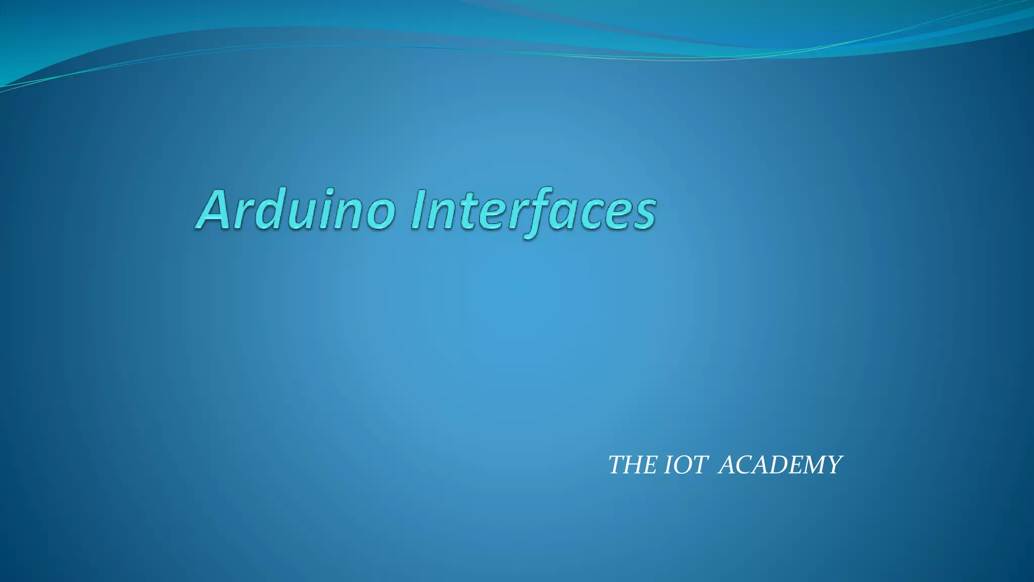 The IoT Academy IoT training Arduino Part 4 Arduino interfaces | PPT