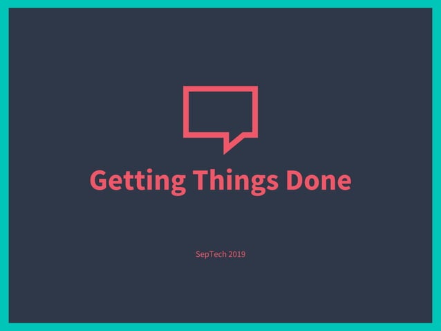 Getting Things Done - SepTech 2019/09 | PPT