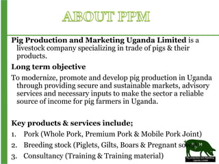 PPM’s (Pig Production and Marketing, Uganda) involvement in capacity ...