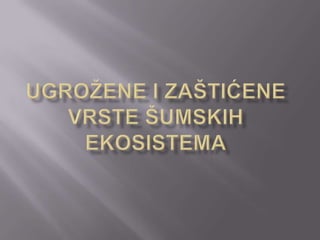 Ugrožene i zaštićene vrste šumskih ekosistema | PPTX