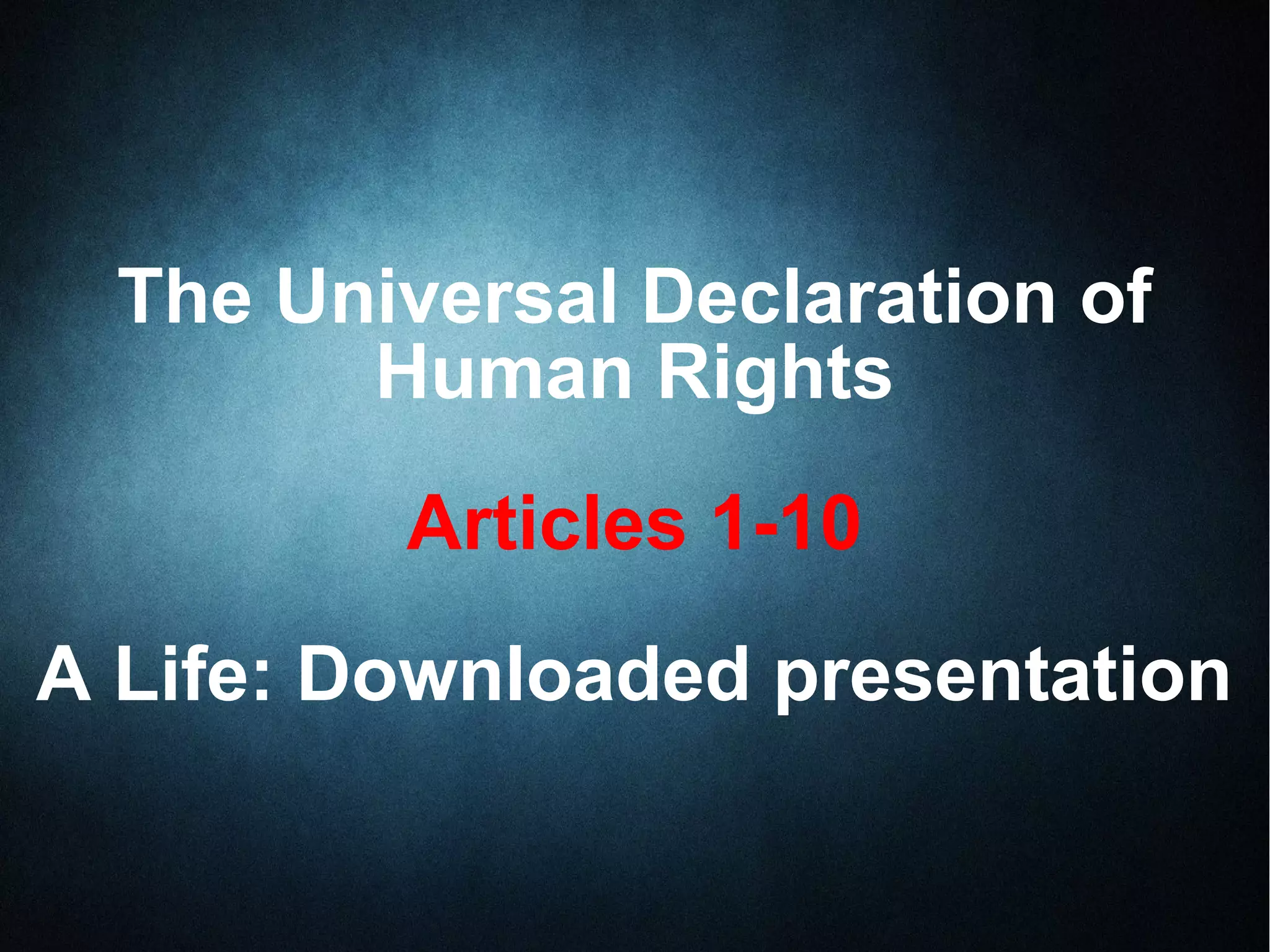 The Universal Declaration of Human Rights - Articles 1 to 10 | PPT