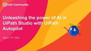 Unleashing the power of AI in UiPath Studio with UiPath Autopilot. | PPTX