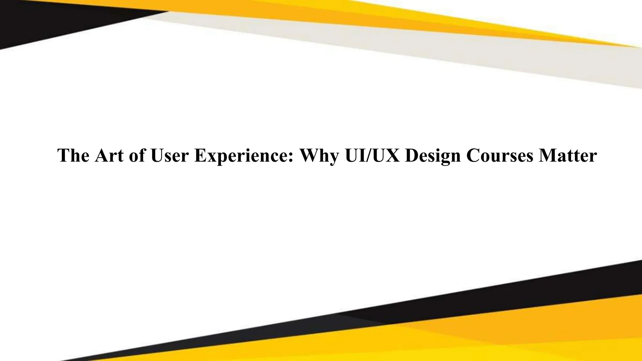 The Art of User Experience : Why UI/UX Design Courses Matter | PPTX