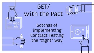 Get with the Pact - Gotchas of Implementing Contract Testing the right ...
