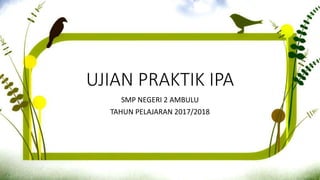 UJIAN PRAKTIK IPA 2018. pptx.pptx