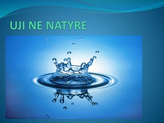 Uji ne natyrre | PPTX