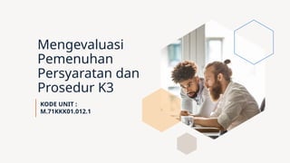 UK 12 Mengevaluasi Pemenuhan Persyaratan dan Prosedur K3.pptx