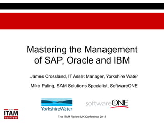 UK Conference 2018_Mastering the management of Sap,Oracle& IBM_James Crossland & Mike Paling | PPT
