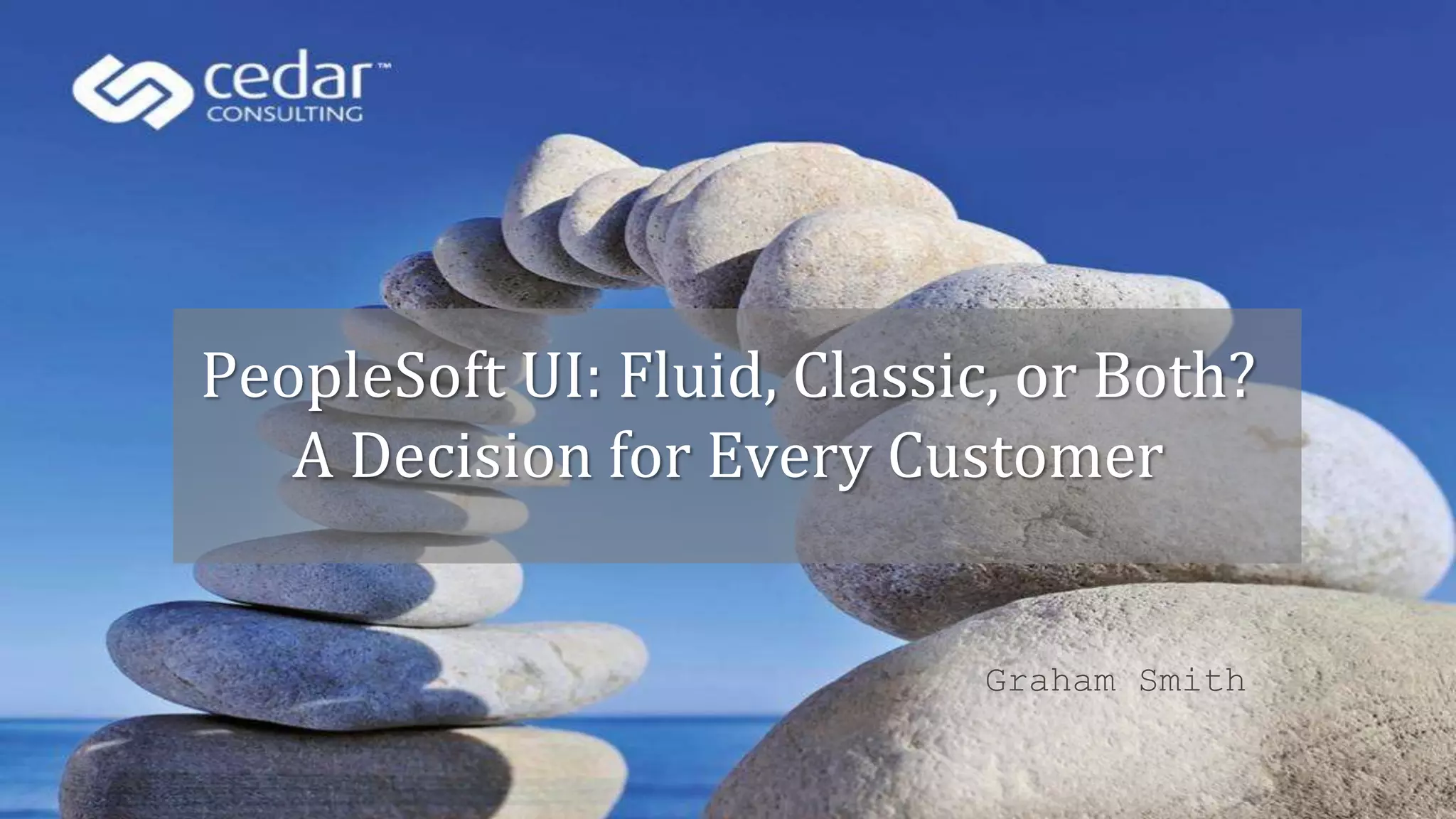 UKOUG APPS 15 - PeopleSoft UI: Fluid, Classic, or Both? A Decision for ...