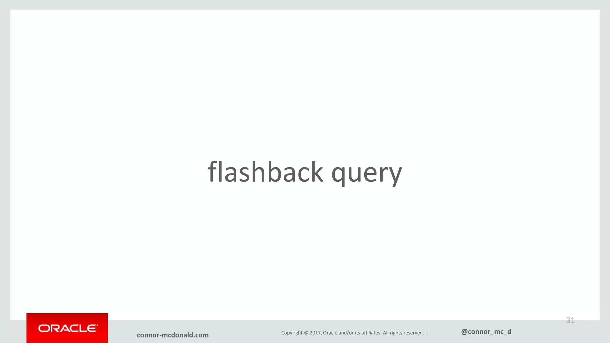 Flashback features in Oracle - UKOUG 2017 | PPT