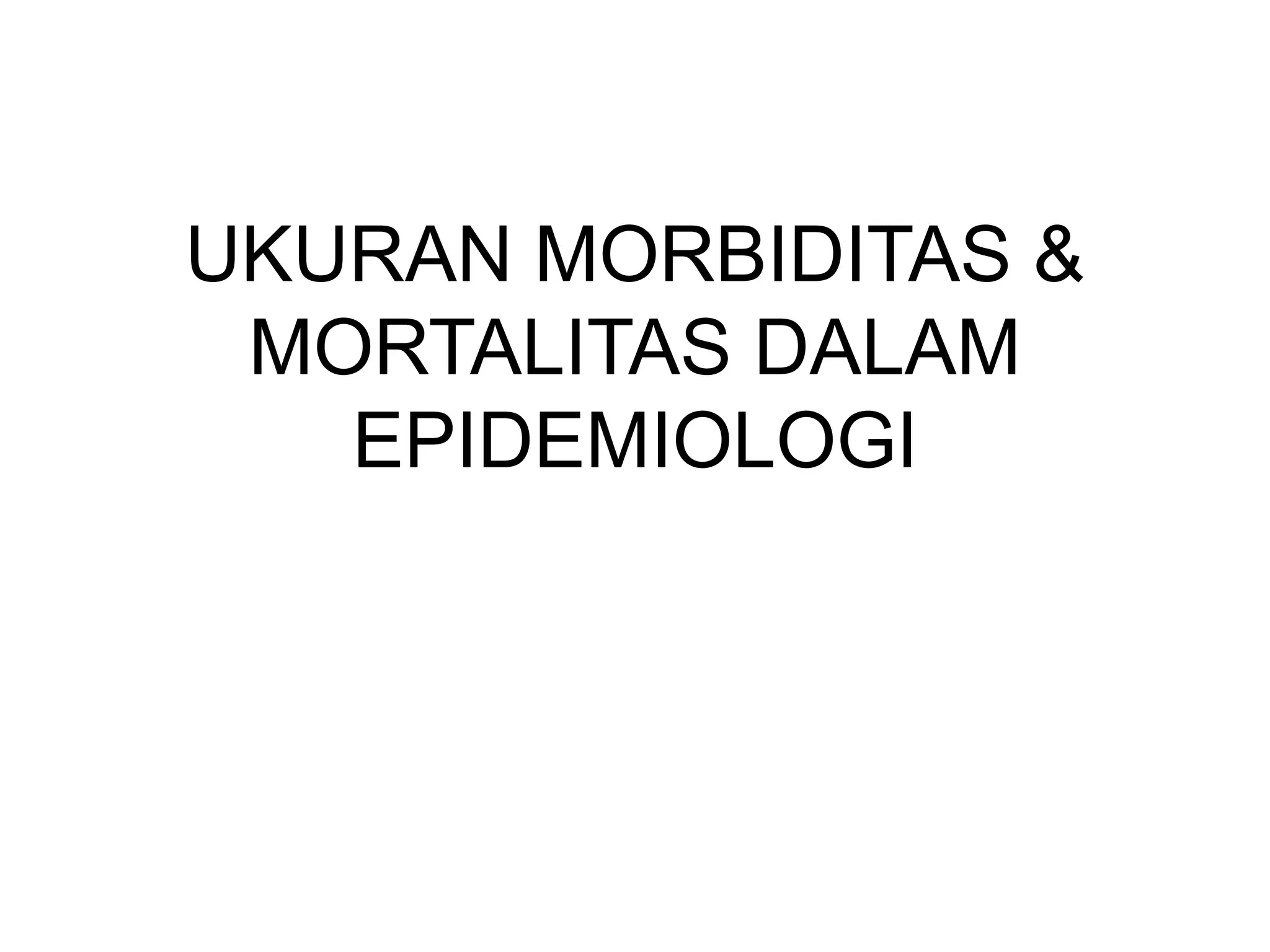 Ukuran morbiditas mortalitas dalam epidemiologi | PPT
