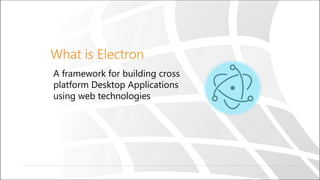 Bringing Javascript to the Desktop with Electron | PPTX | Web Development | Internet