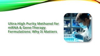 Methanol purity impacts RNA stability & gene-therapy quality | PPTX