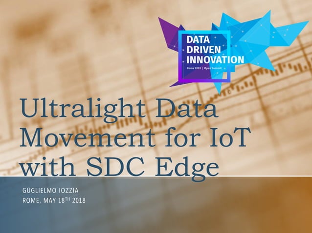 Ultralight data movement for IoT with SDC Edge. Guglielmo Iozzia ...