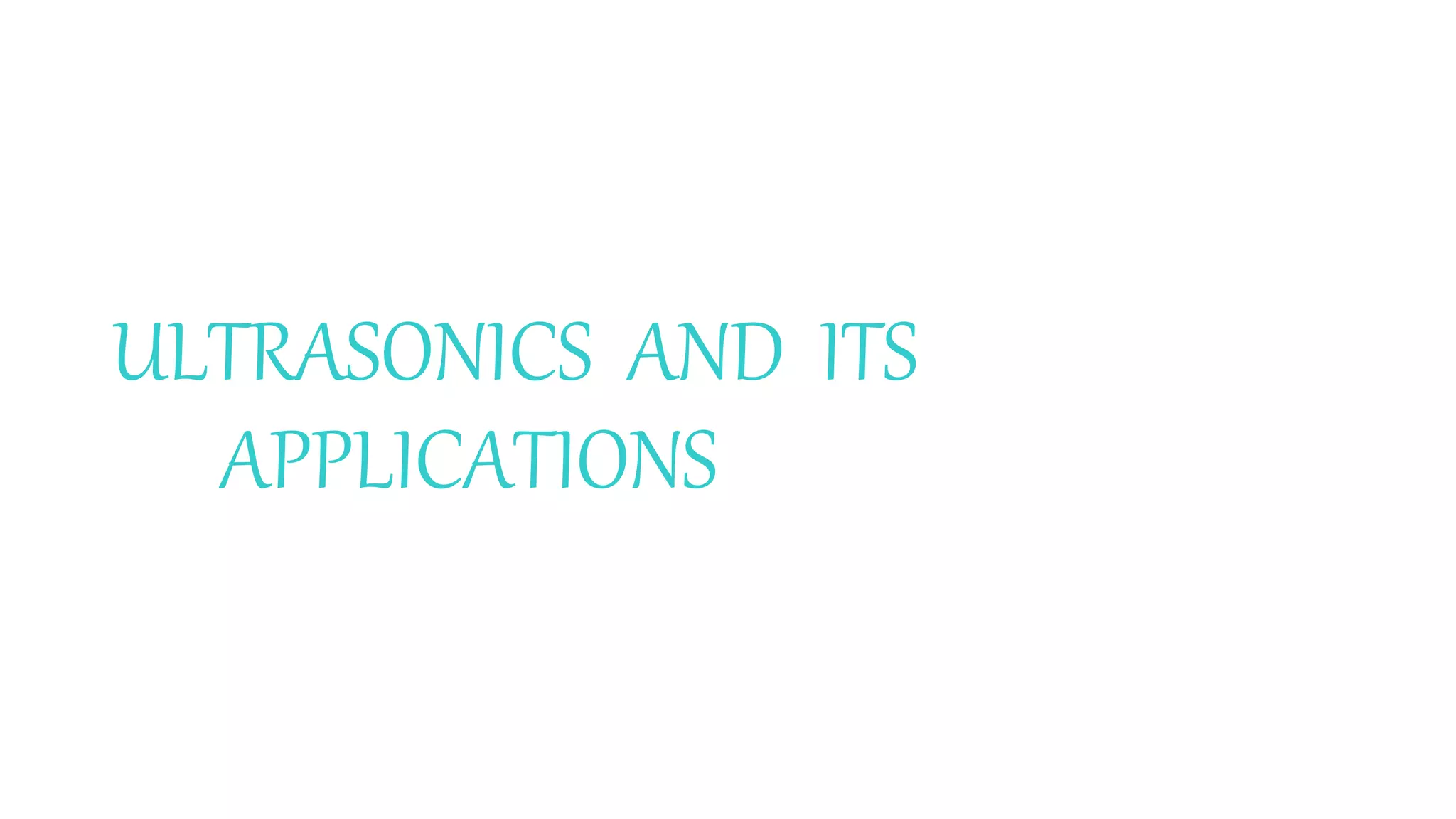 ULTRASONICS AND ITS APPLICATIONS.pptx | Science