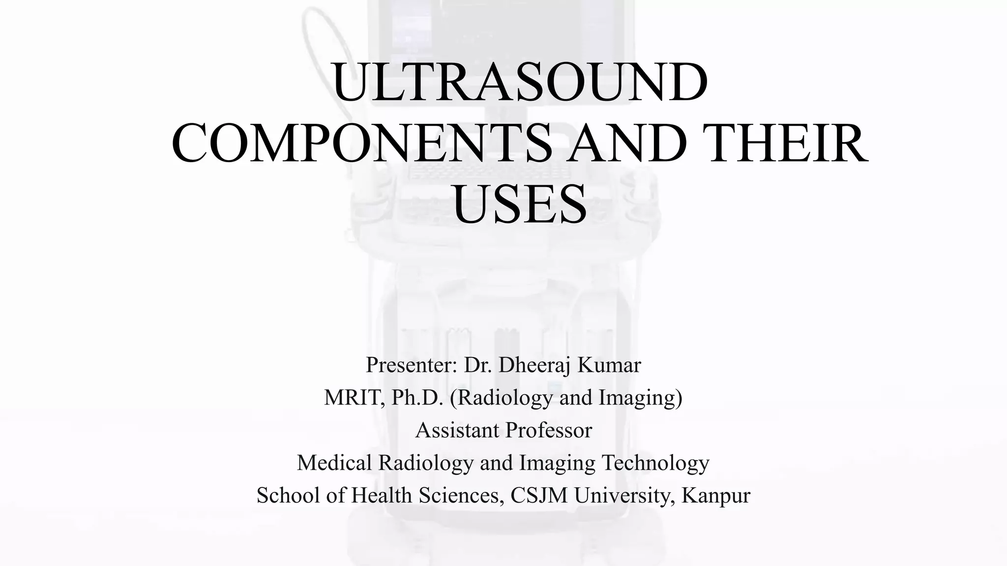 ULTRASOUND COMPONENTS AND THEIR USES.pptx