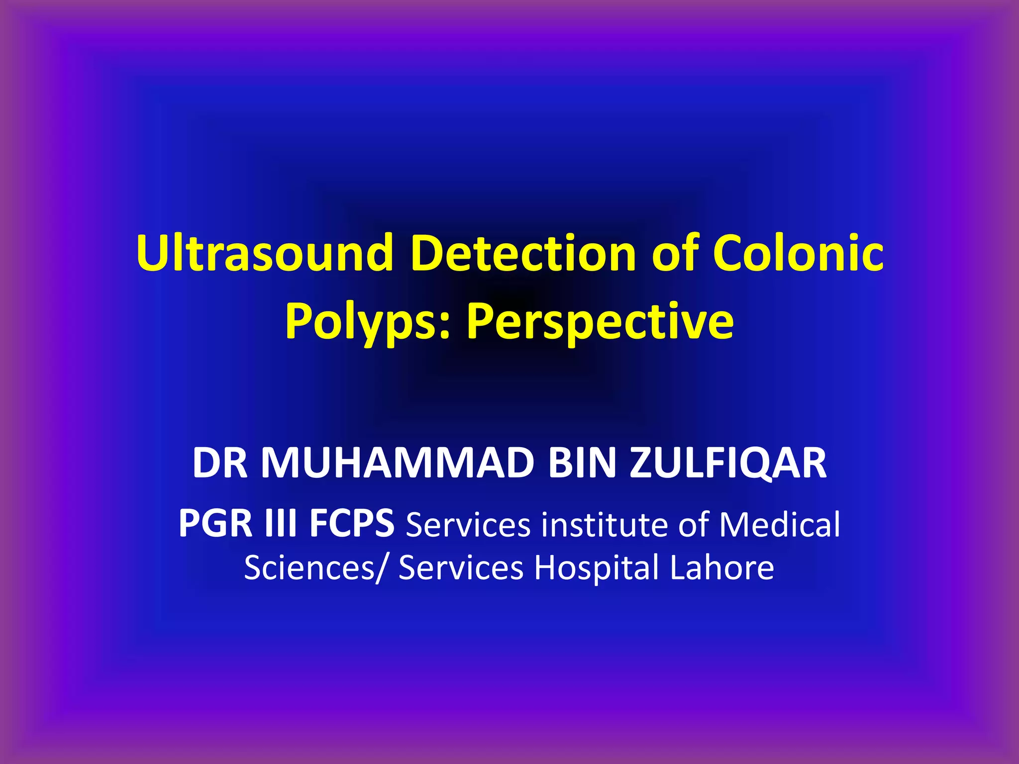 Ultrasound detection of colonic polyps Dr. Muhammad Bin Zulfiqar | PPTX | Medical Health