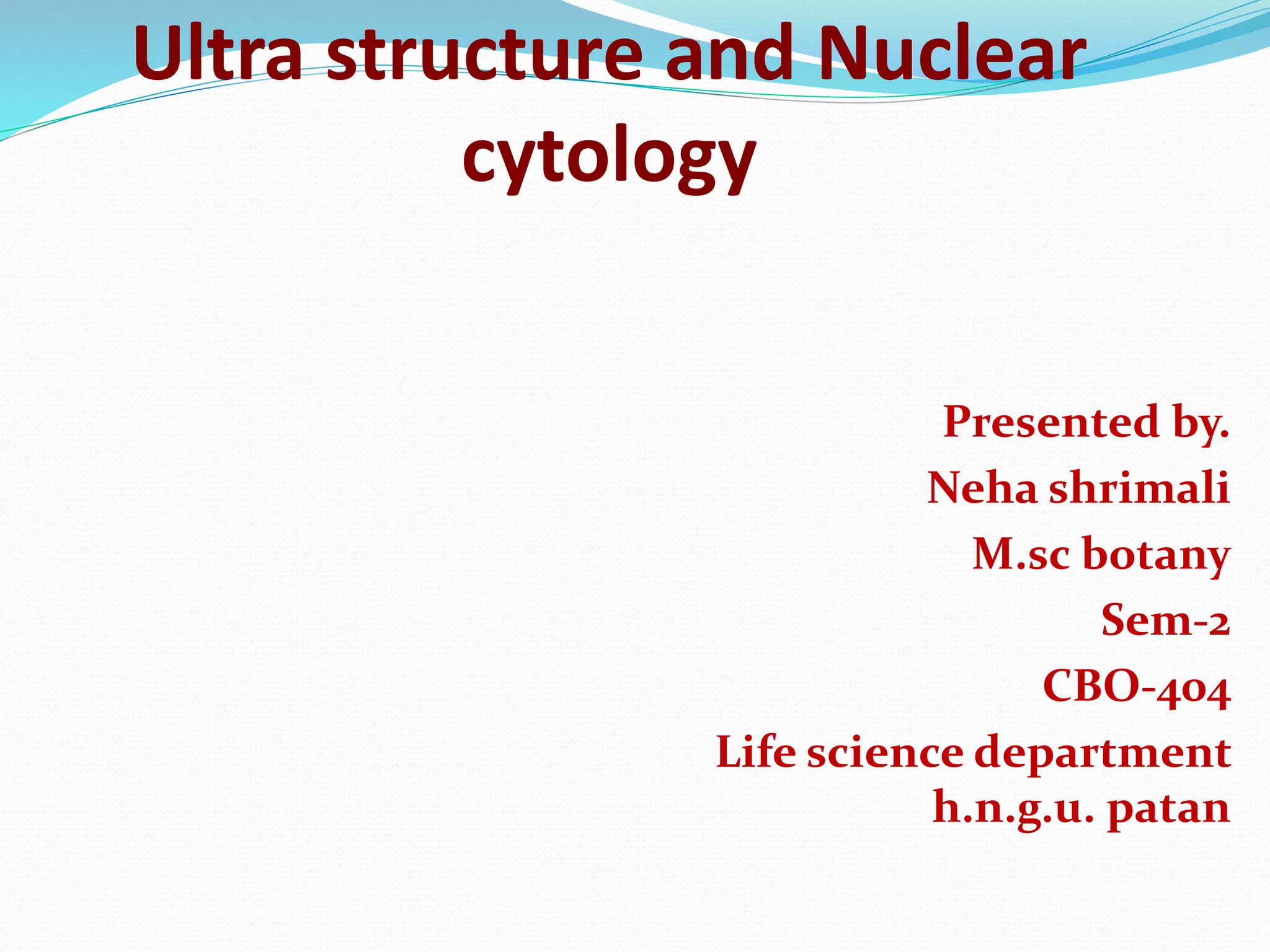 Ultra structure and nuclear cytology | PPTX