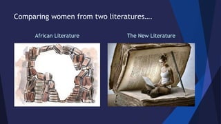 Comparing women characters of 'The African Literature' with 'The New ...
