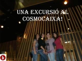 Una Excursió Al Cosmocaixa | PPT