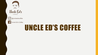 Uncle ed's coffee | PPTX