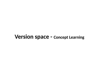 Version space - Concept Learning - Machine learning | PPTX