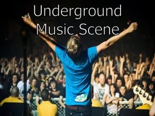 Underground Music Scene | PPT | Rock Music | Music