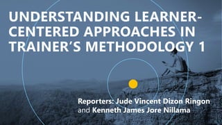 UNDERSTANDING-LEARNER-CENTERED-APPROACHES-IN-TRAINERS-METHODOLOGY-1-ppt (1).pptx