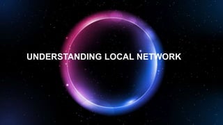 UNDERSTANDING-LOCAL-NETWORK-GROUP-1.pptx | Science