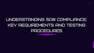 Understanding 508 Compliance Key Requirements and Testing Procedures.pdf