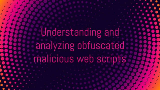 Understanding & analyzing obfuscated malicious web scripts by Vikram Kharvi | PDF