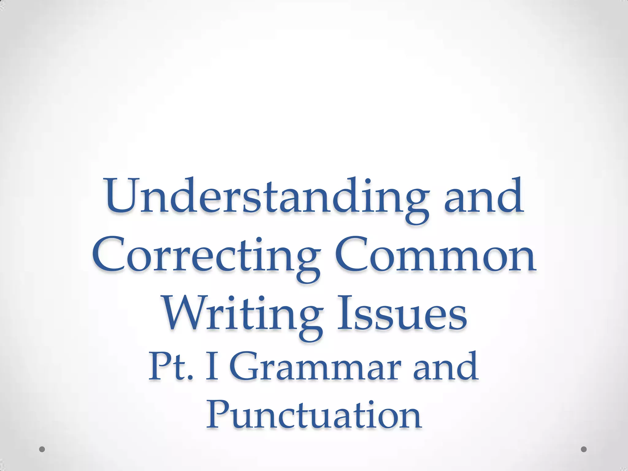 Understanding and Correcting Common Writing Errors Pt. I Grammar and Punctuation | PPTX