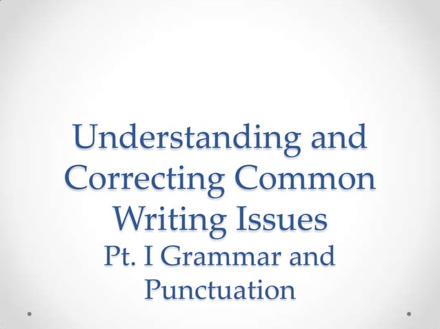 Understanding and Correcting Common Writing Errors Pt. I Grammar and ...