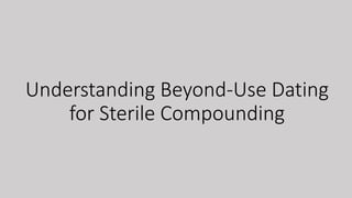 Understanding Beyond-Use Dating for Sterile Compounds | PPTX