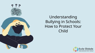 Understanding Bullying in Schools How to Protect Your Child.pptx
