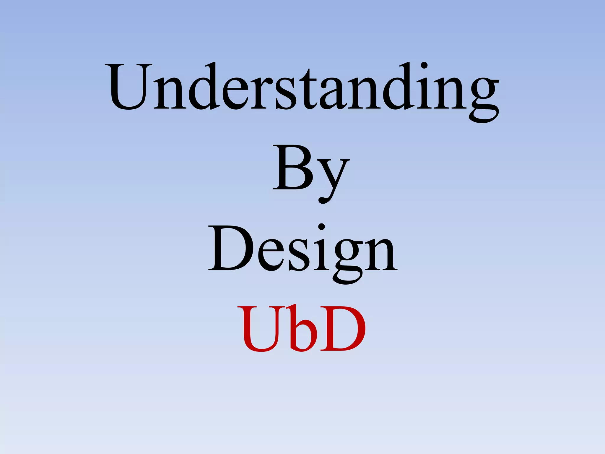 Understanding by design | PPTX | Educational Assessment | Education