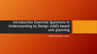 Understanding by Design (UbD) Essential Questions - Derek Schuelein.pdf