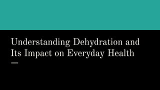 Understanding Dehydration and Its Impact on Everyday Health | PDF