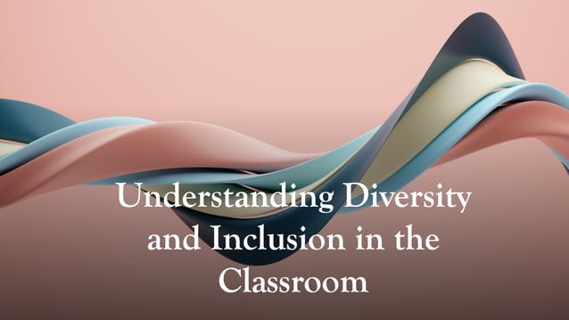 Understanding Diversity and Inclusion in the Classroom.pptx