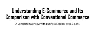 Understanding E-Commerce and Its Comparison with Conventional Commerce.pptx