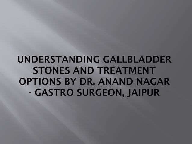 Understanding Gallbladder Stones and Treatment Options by Dr.pptx